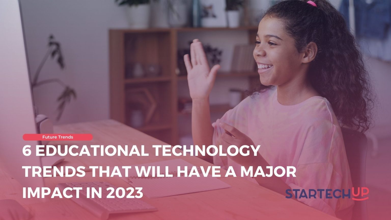 6 Tendencias en tecnología educativa en 2023 | StarTechUP