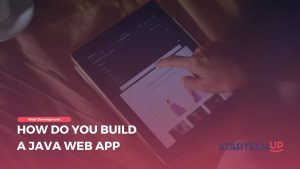 How Do You Build a Java Web App | Startechup